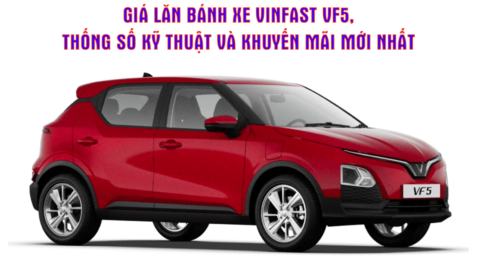 VinFast VF5: Thông số kỹ thuật, giá lăn bánh và khuyến mãi